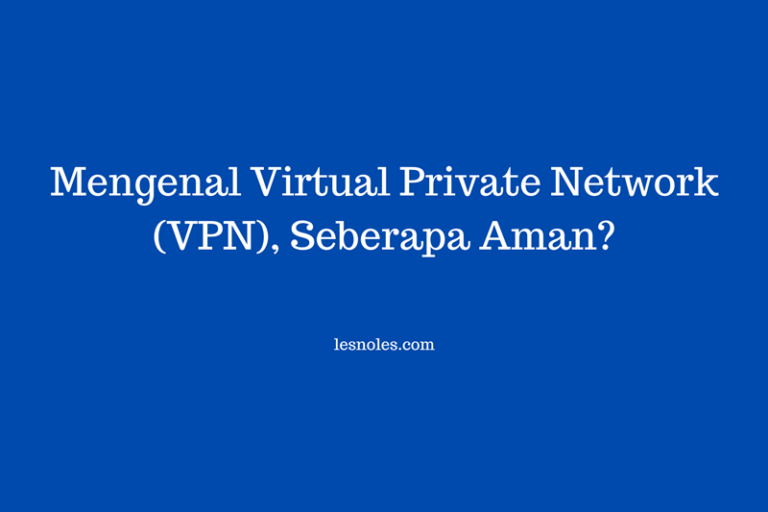 Mengenal Apa Itu VPN, Seberapa Aman? Ini Penjelasannya! - NgeTekno
